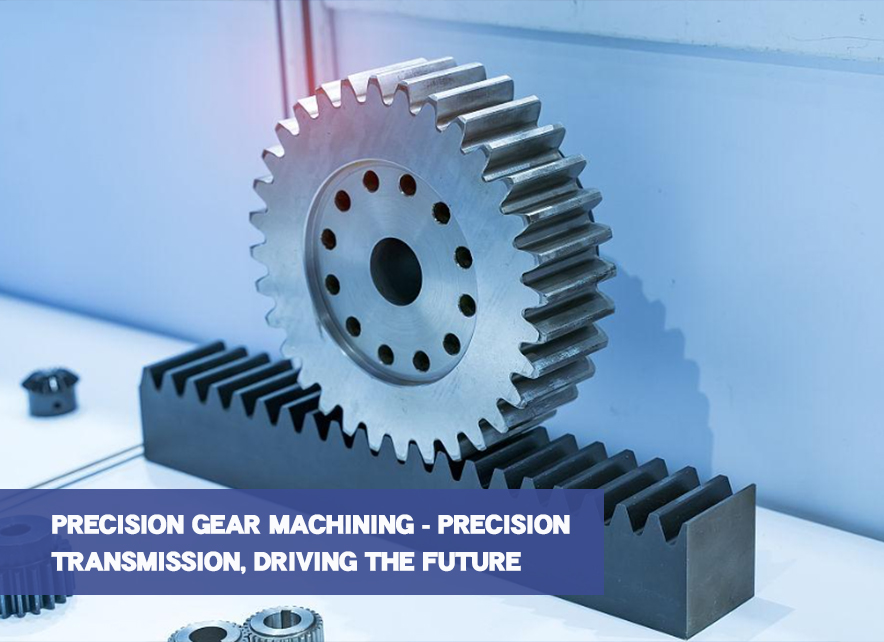 Precision Gear Machining - Precision Transmission, Driving the Future ...